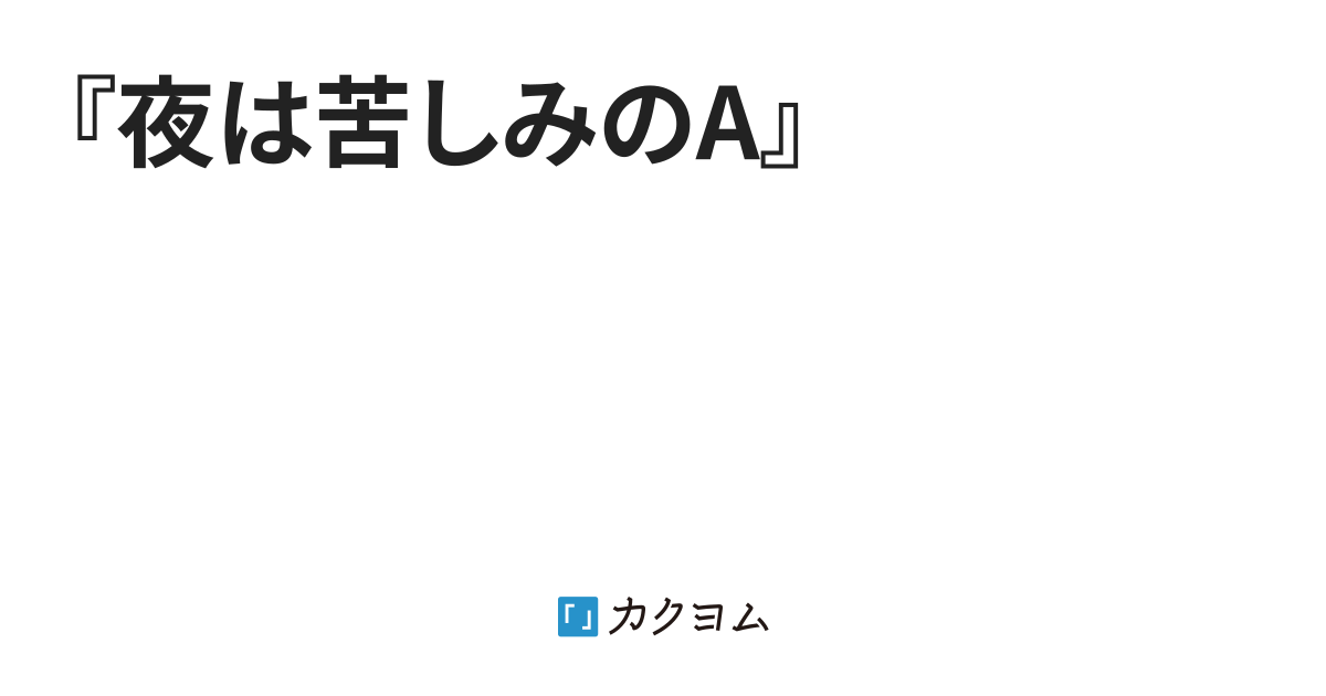 『夜は苦しみのa』（やましん（テンパー）） カクヨム