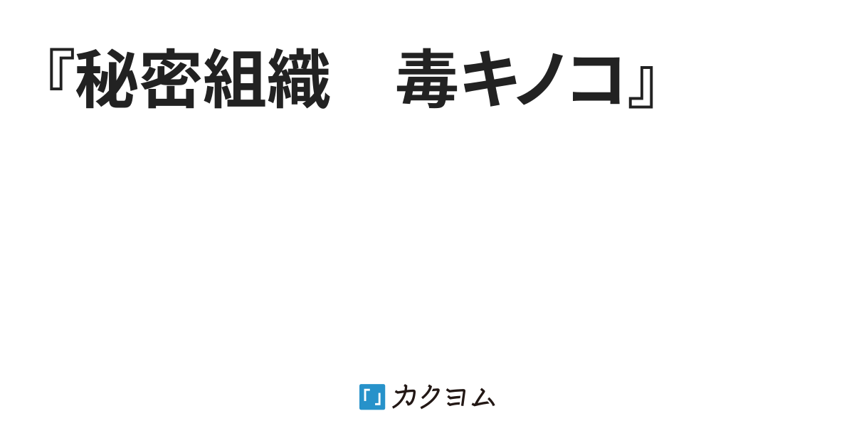 『秘密組織 毒キノコ』(やましん(テンパー)) カクヨム