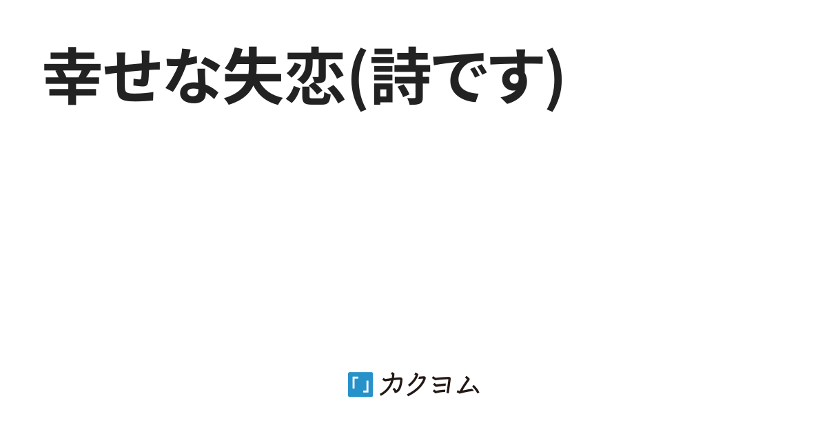 幸せな失恋詩です(野口マッハ剛ごう) カクヨム