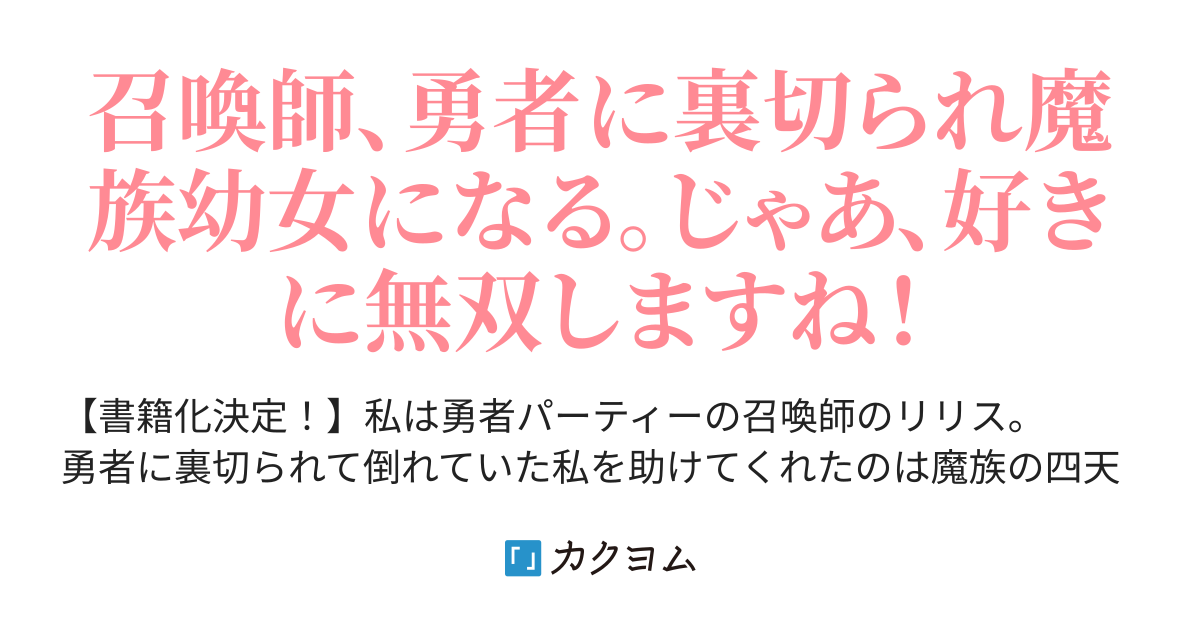 【完結】幼女無双〜仲間に裏切られた召喚師、魔族の幼女になって【英霊召喚】で溺愛スローライフを送る〜（yocco） カクヨム