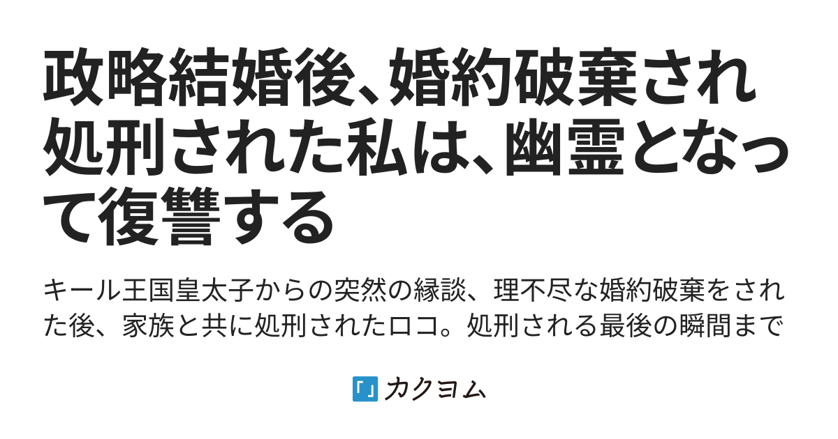 政略結婚後、婚約破棄され処刑された私は、幽霊となって復讐する（大舟） カクヨム