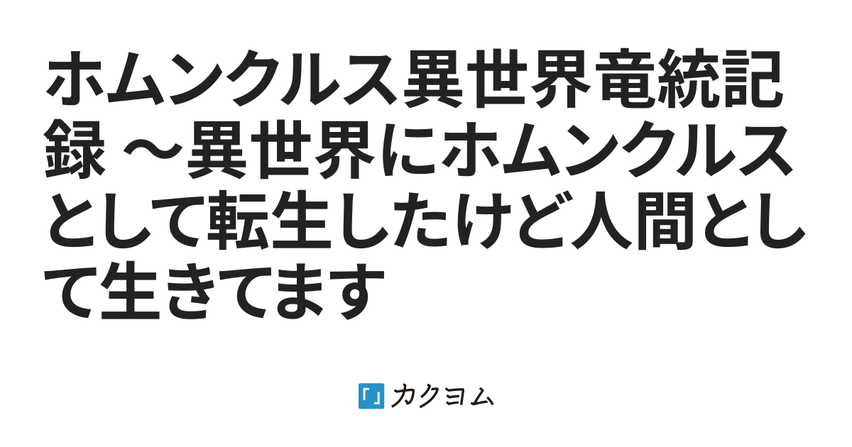 ホムンクルス異世界竜統記録 ～異世界にホムンクルスとして転生したけど人間として生きてます（uoi0505） カクヨム