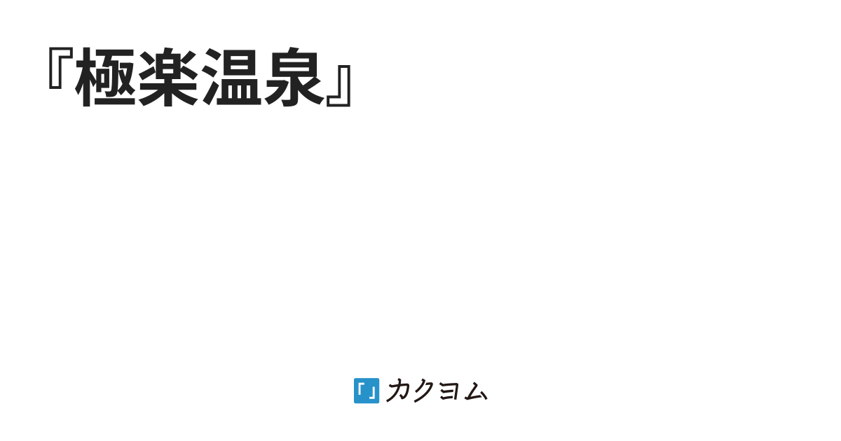 『極楽温泉』（やましん（テンパー）） カクヨム