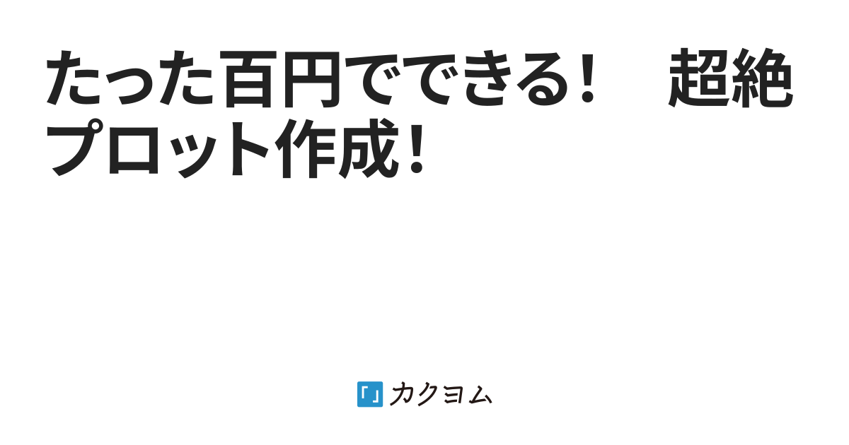 たった百円でできる! 超絶プロット作成!(矢田川怪狸) カクヨム