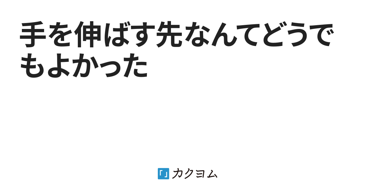 手を伸ばす先なんてどうでもよかった(右左上左右右) カクヨム