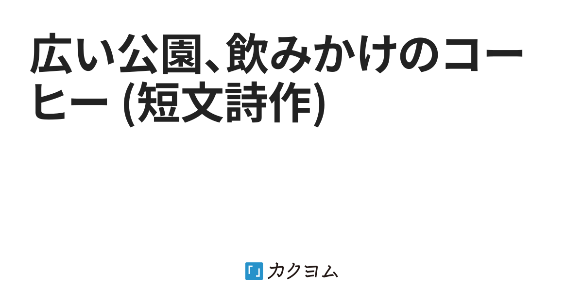 広い公園、飲みかけのコーヒー 短文詩作（春嵐） カクヨム