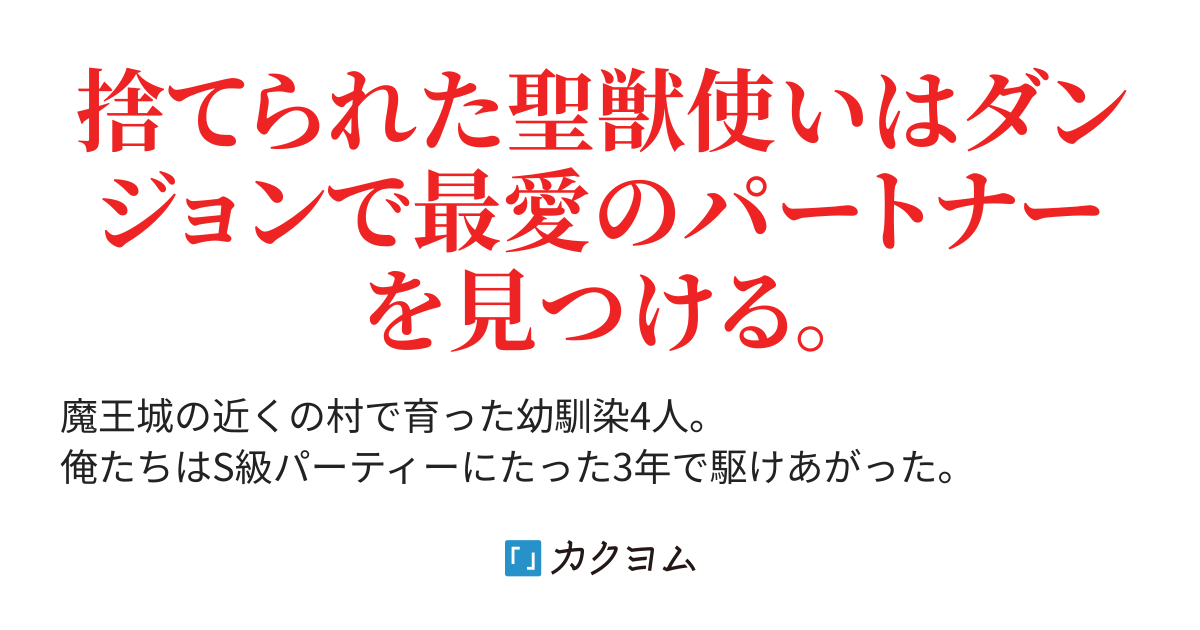 幼馴染のs級パーティーから追放された聖獣使い。万能支援魔法と仲間を増やして最強へ！（かなりつ） カクヨム