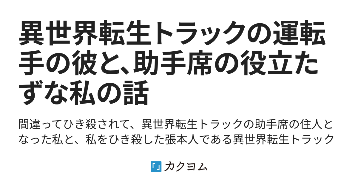 異世界転生トラックの運転手の彼と、助手席の役立たずな私の話（別歩） カクヨム