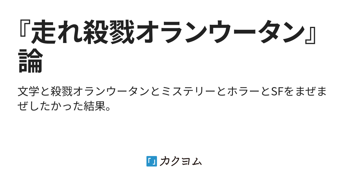 『走れ殺戮オランウータン』論（貝塚しじみ） カクヨム