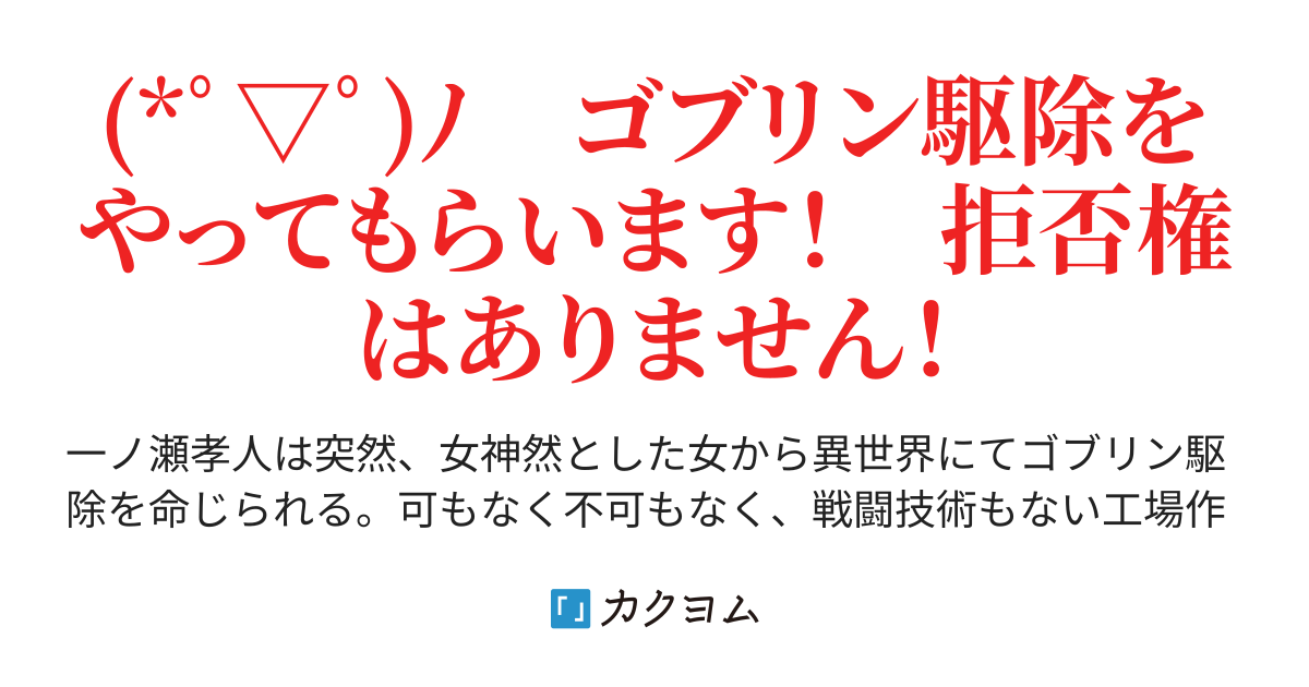 ダメ女神からゴブリンを駆除しろと命令されて異世界に転移させられたアラサーなオレ、がんばって生きていく! 1(タカハシあん) カクヨム