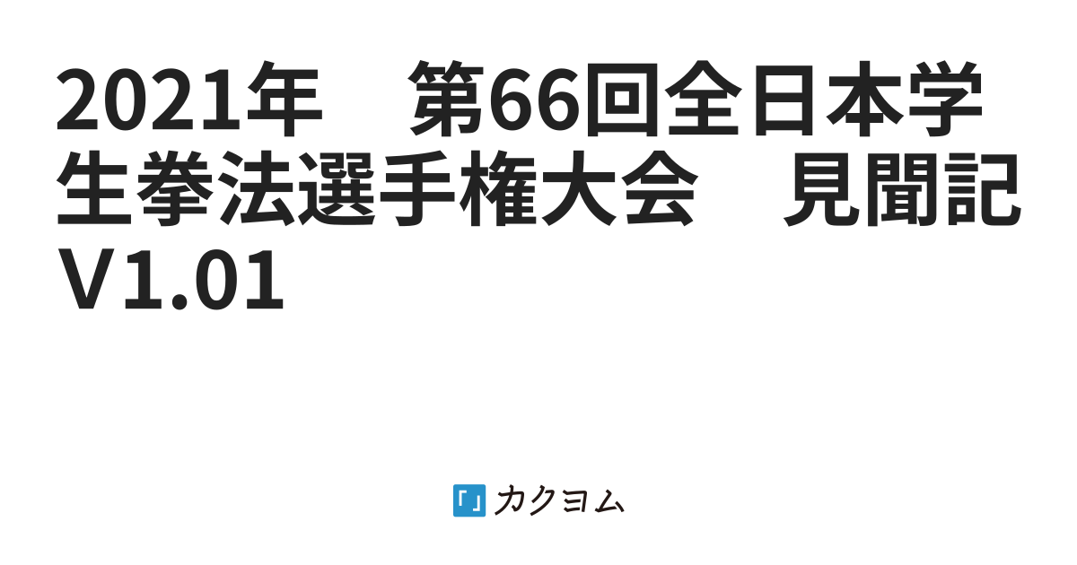 2021年 第66回全日本学生拳法選手権大会 見聞記 V101 （masatohiraguri） カクヨム