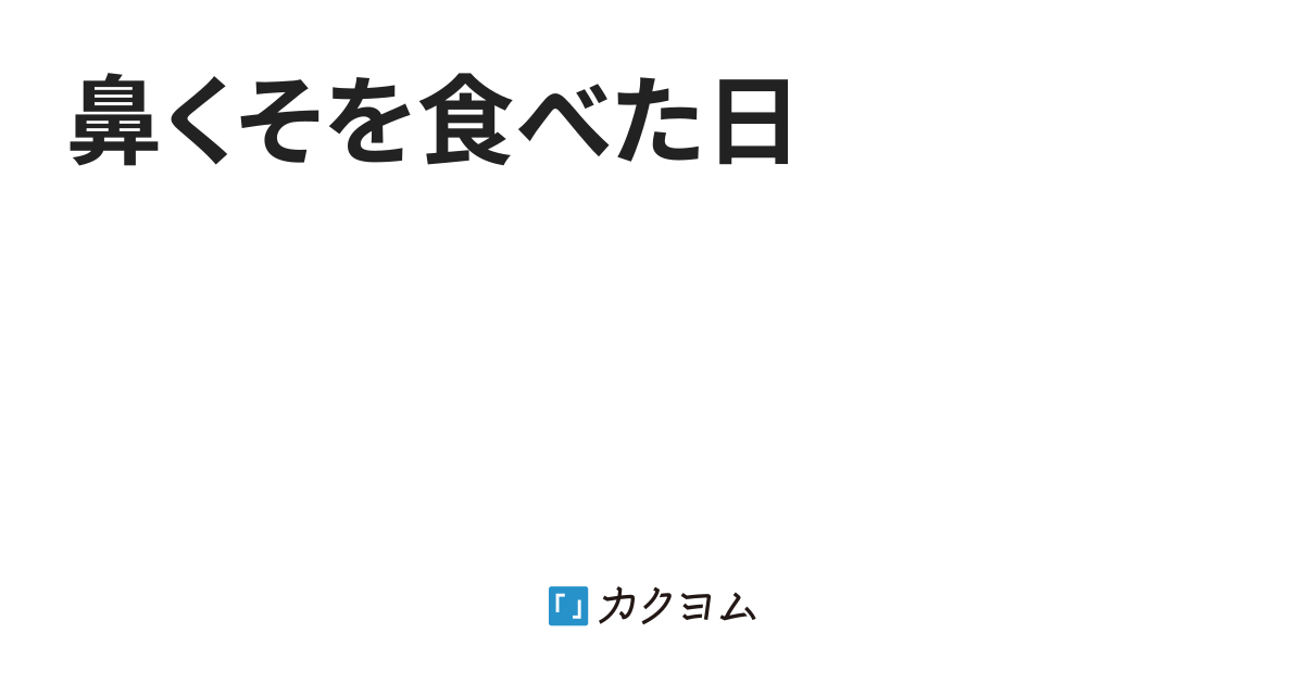 鼻くそを食べた日（jonsonkamikaze） カクヨム
