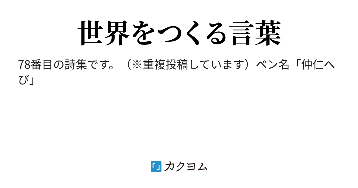 詩集78 ただ一つの言葉が世界をつくりあげていく（仲仁へび（旧：離久）） カクヨム