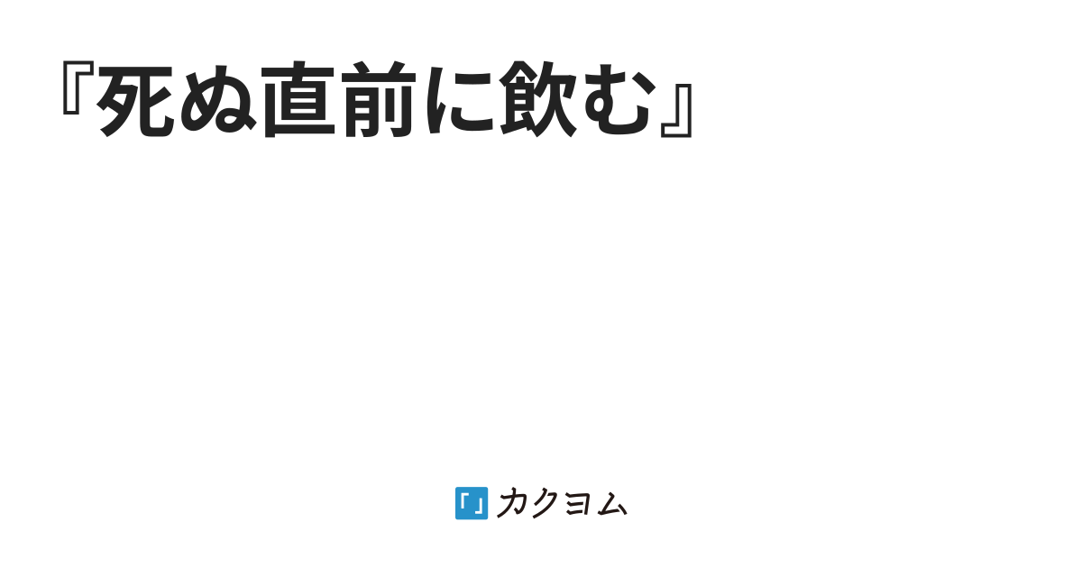 『死ぬ直前に飲む』(やましん(テンパー)) カクヨム