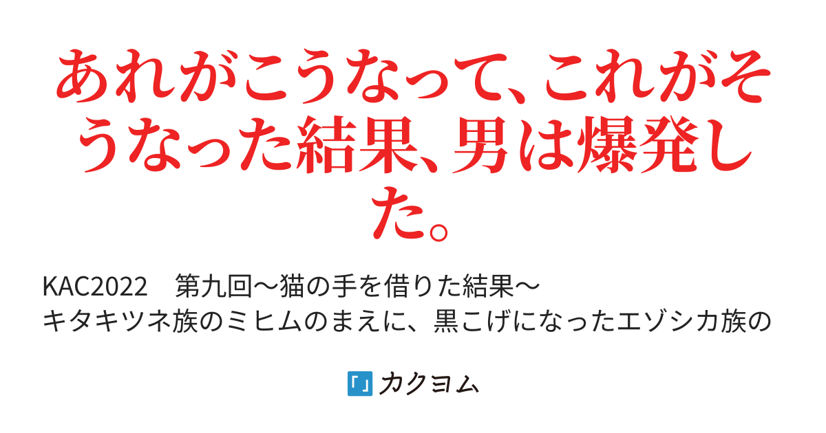 Kac2022 猫の手を借りたら爆発した男(椎菜田くと) カクヨム