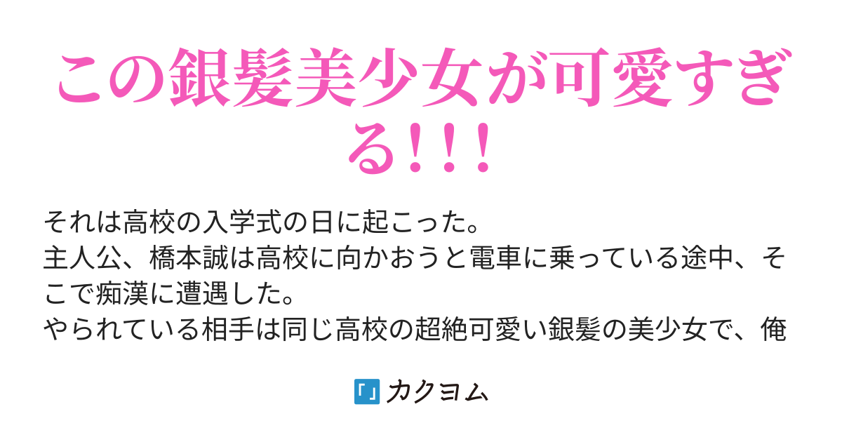 痴漢から超絶可愛い銀髪美少女を助けたら非モテ陰キャだった俺が急にモテモテになりました(シア07) カクヨム