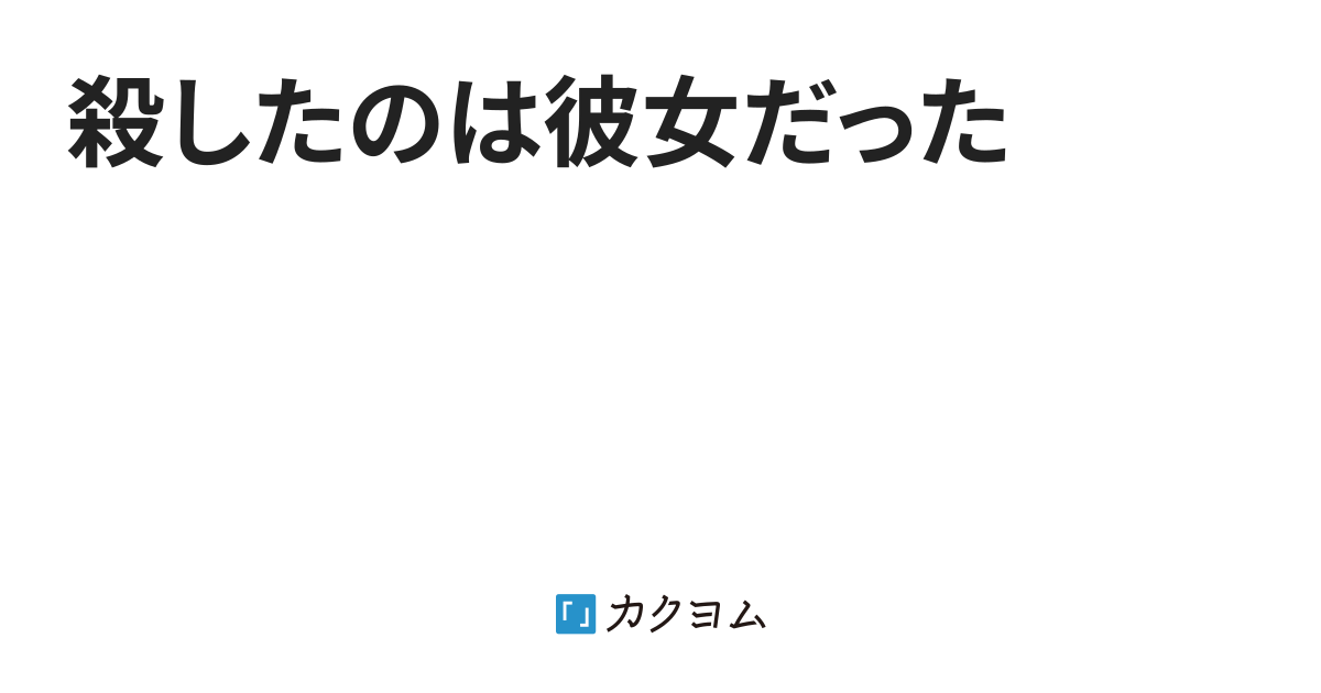 殺したのは彼女だった（枝葉末節） カクヨム