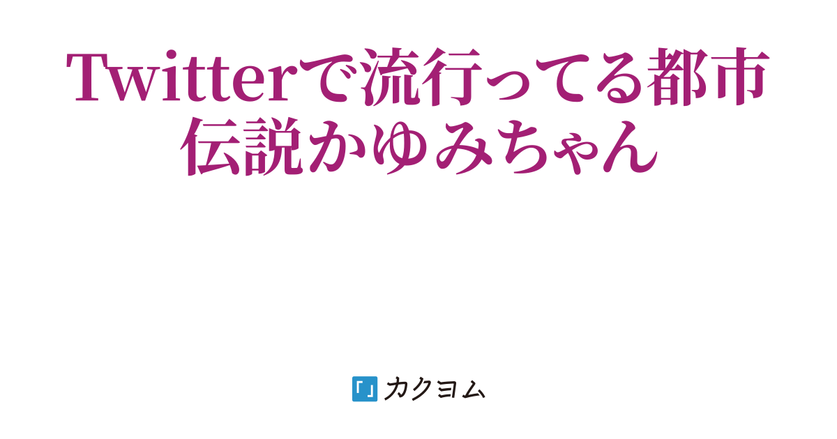 Twitter都市伝説カユミちゃん(鬼童丸) カクヨム