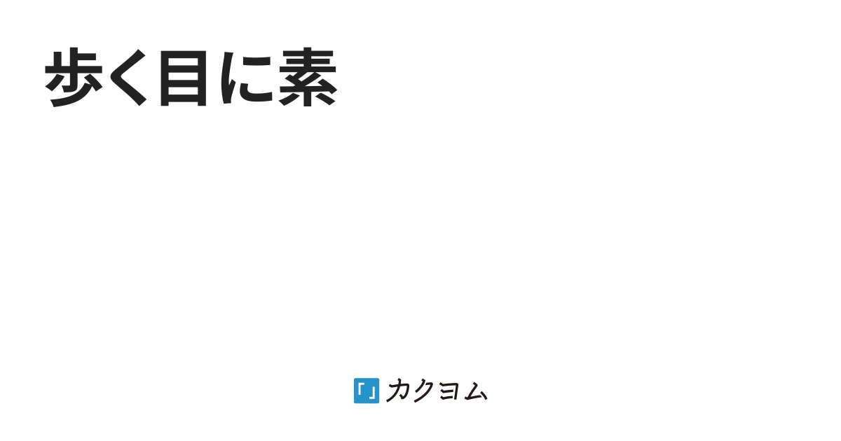 歩く目に素(ウゴカッタン) カクヨム