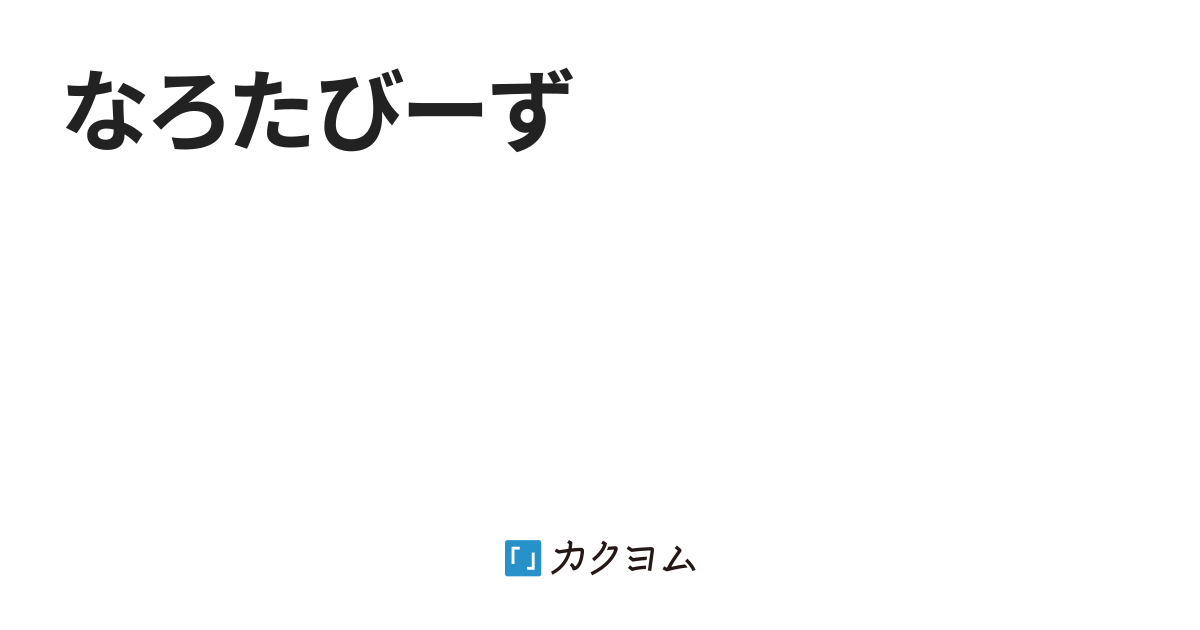 なろたびーず(ウゴカッタン) カクヨム