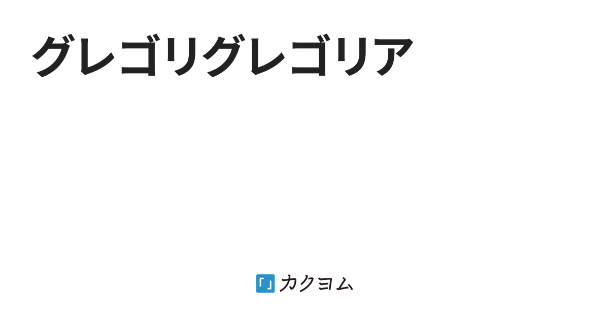 グレゴリグレゴリア(ウゴカッタン) カクヨム