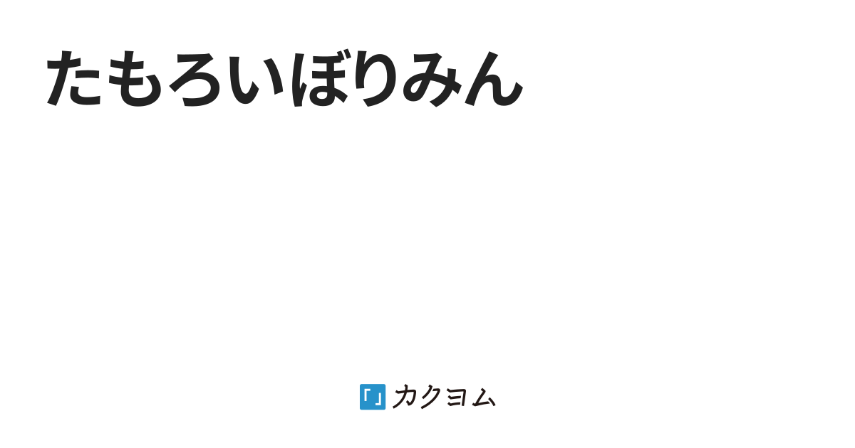 たもろいぼりみん(ウゴカッタン) カクヨム