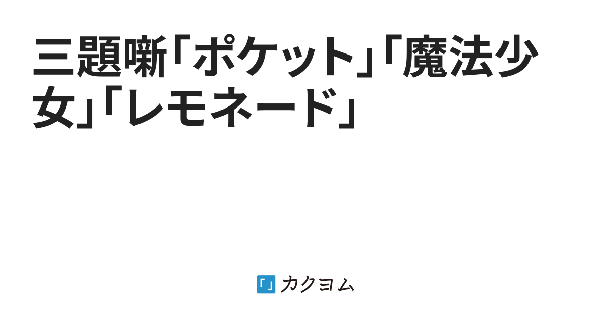 三題噺「ポケット」「魔法少女」「レモネード」(白長依留) カクヨム