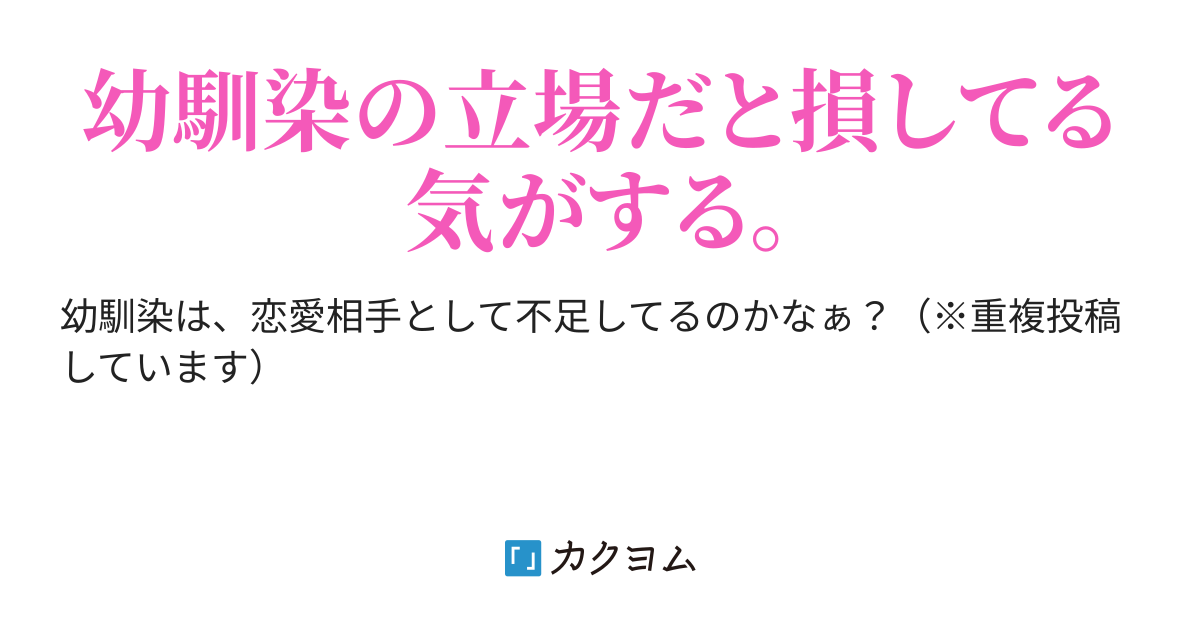 詩 幼馴染キャラは恋愛で不利なんですか？（仲仁へび（旧：離久）） カクヨム