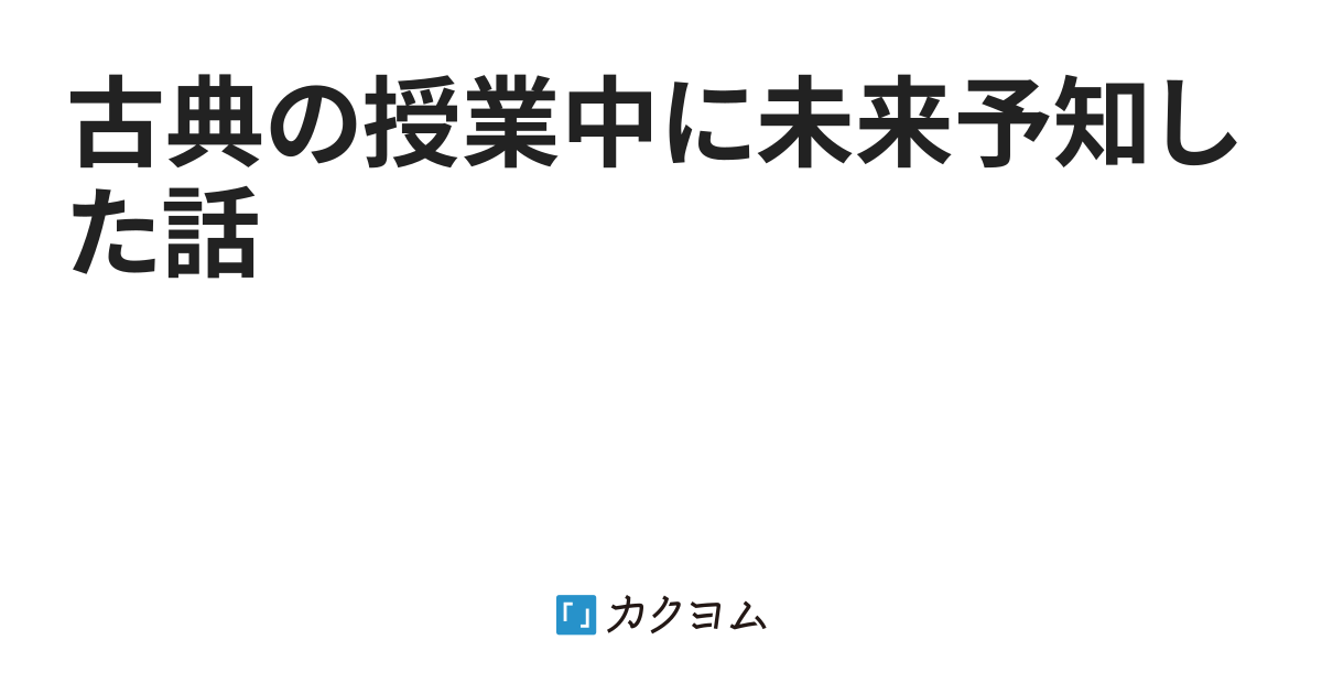 古典の授業中に未来予知した話(amkoharyu) カクヨム