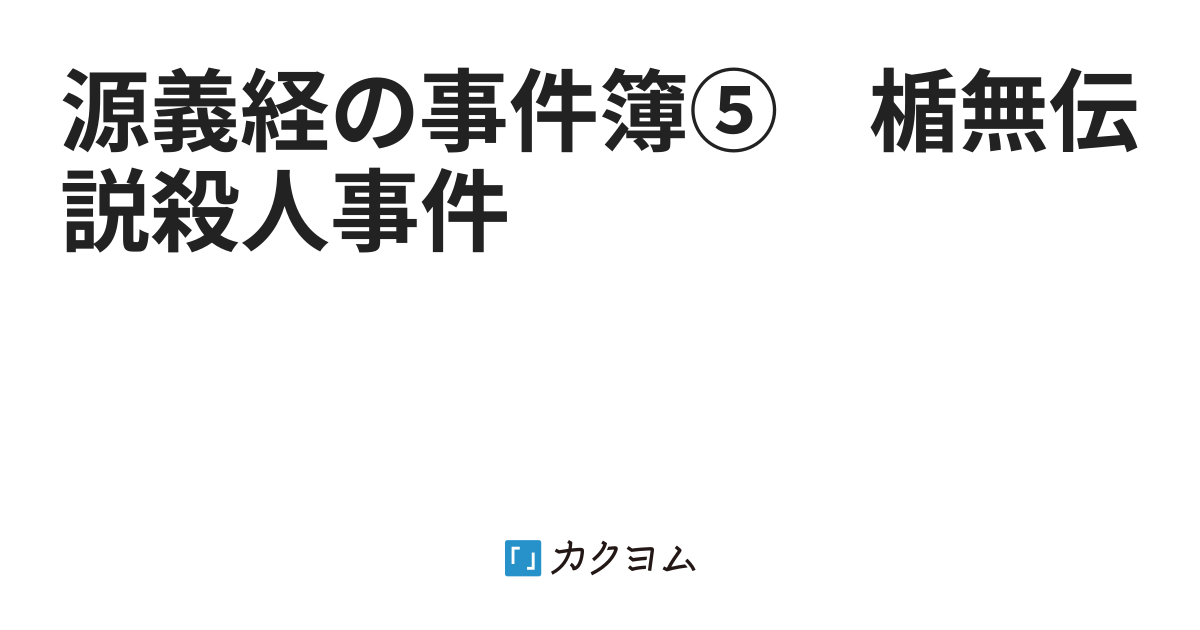 源義経の事件簿⑤ 楯無伝説殺人事件(鷹山トシキ) カクヨム