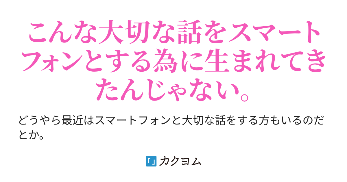 スマートフォンと話したいんじゃない。(ヲトブソラ) カクヨム