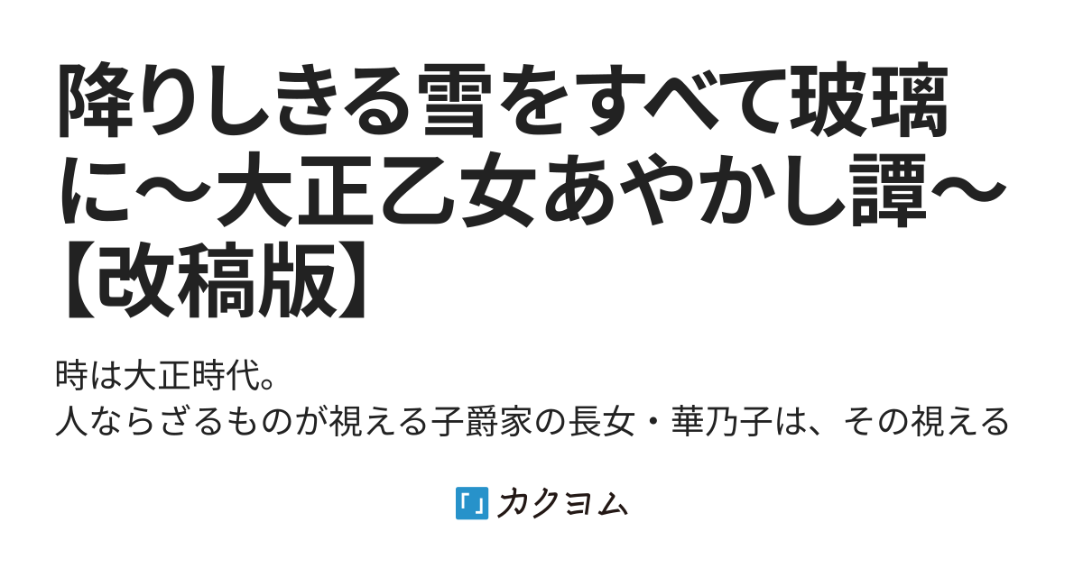 降りしきる雪をすべて玻璃に～大正乙女あやかし譚～【改稿版】（まさみ） カクヨム