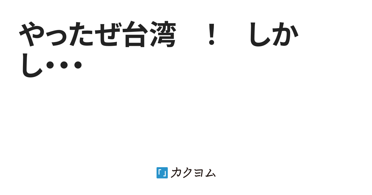 やったぜ台湾 ！ しかし・・・（masatohiraguri） カクヨム