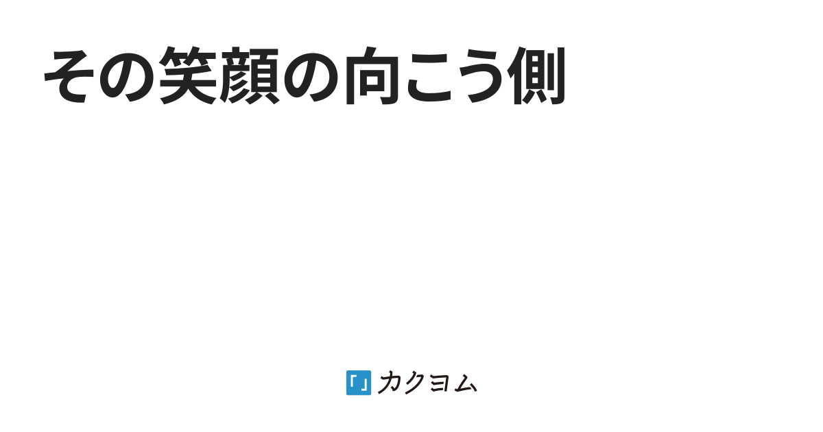その笑顔の向こう側（gekka0906） カクヨム