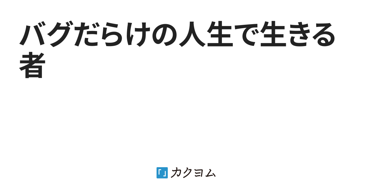 バグだらけの人生で生きる者(海田メロ) カクヨム