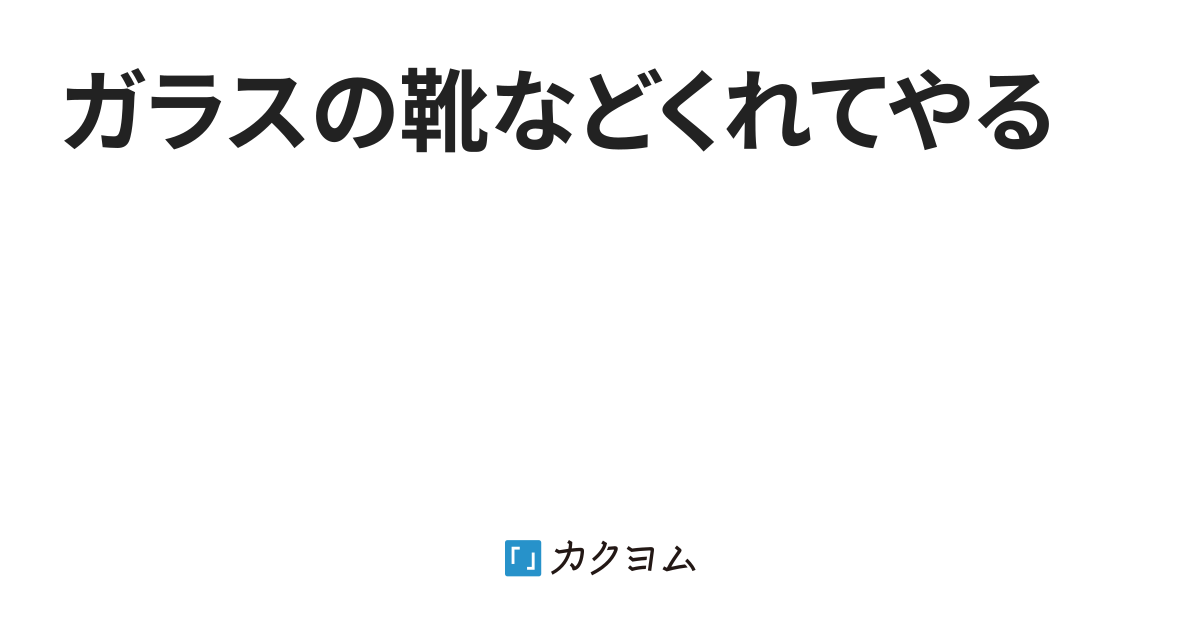 ガラスの靴などくれてやる(glllll) カクヨム