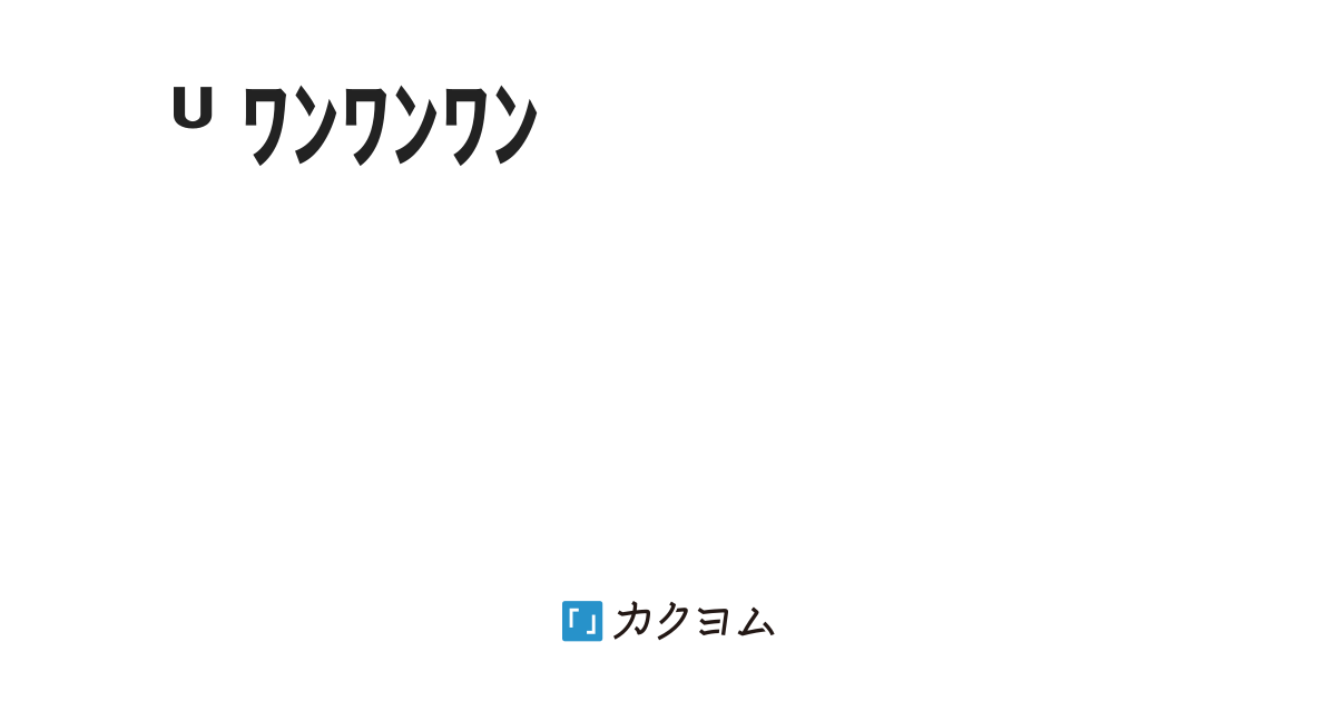੯ꔷᓑ ワンワンワン(歪 歪美) カクヨム