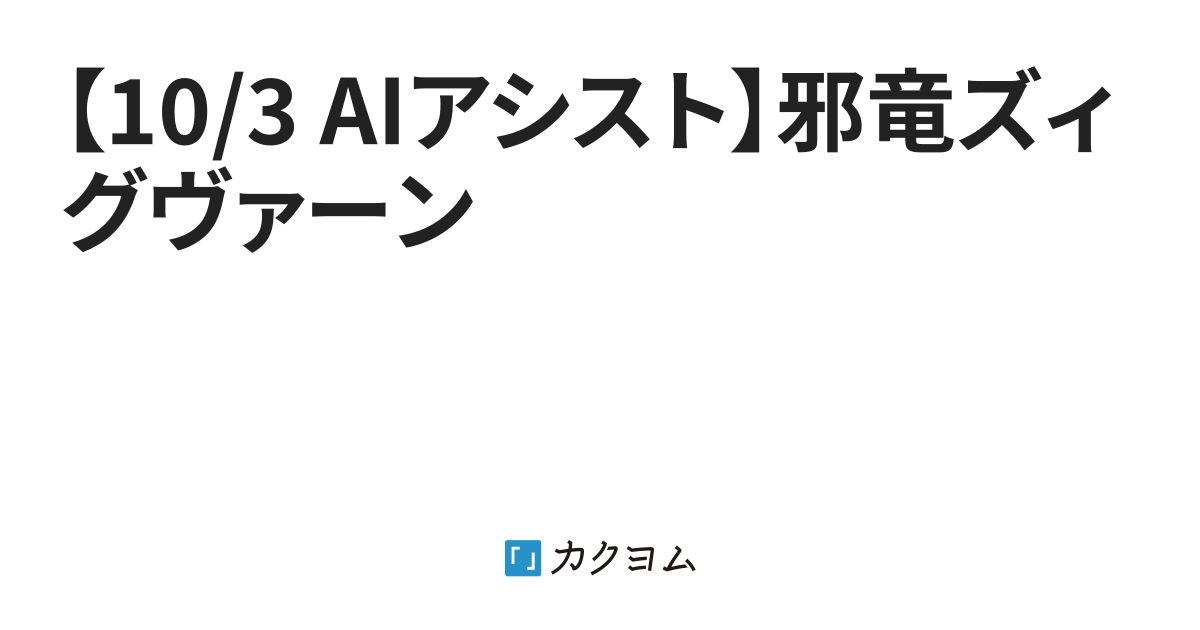 【103 Aiアシスト】邪竜ズィグヴァーン(!~よたみてい書) カクヨム