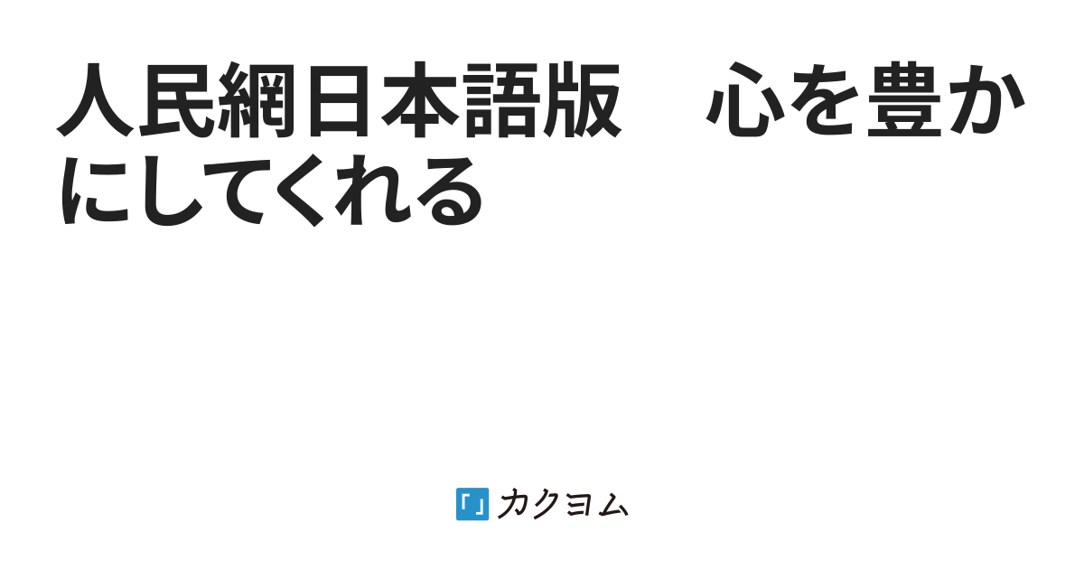 人民網日本語版 心を豊かにしてくれる (masatohiraguri) カクヨム
