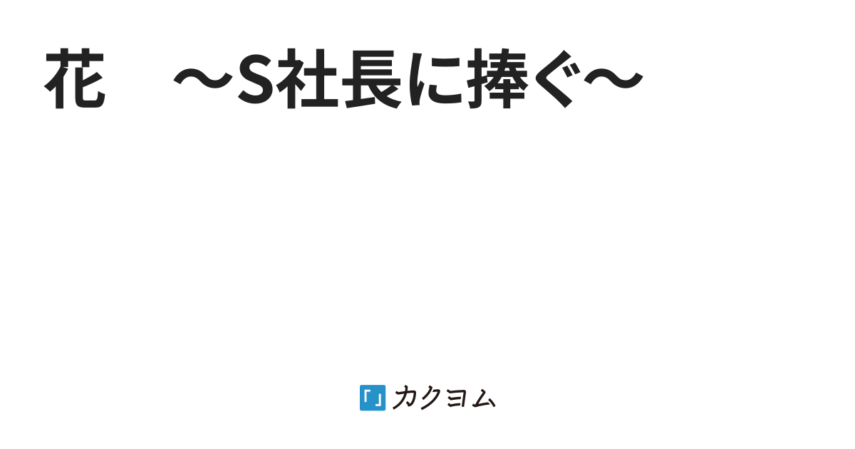 花 ～s社長に捧ぐ～（オダ 暁） カクヨム