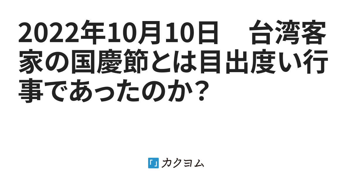 2022年10月10日 台湾客家の国慶節とは目出度い行事であったのか?(masatohiraguri) カクヨム
