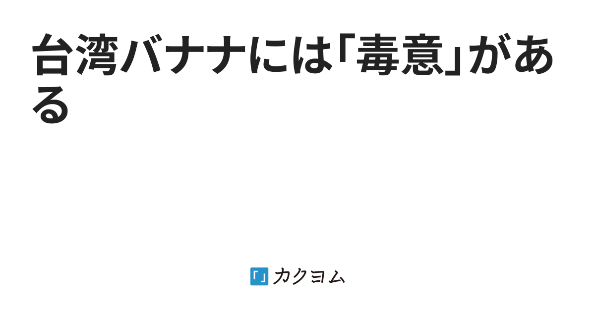 台湾バナナには「毒意」がある（masatohiraguri） カクヨム
