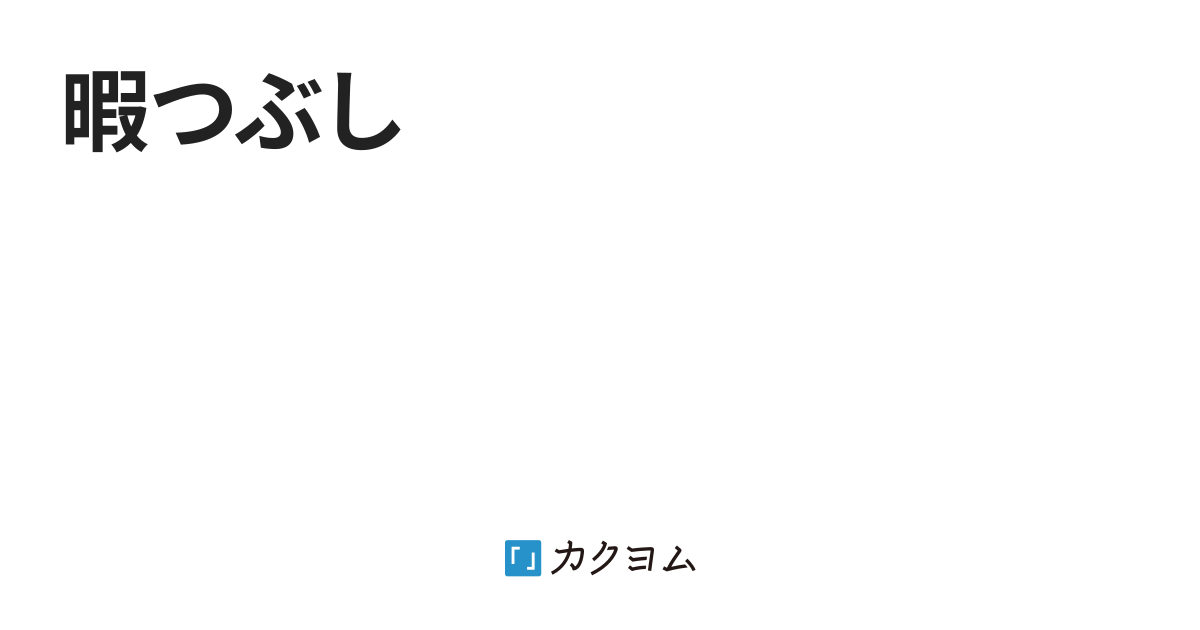 暇つぶし（@7Os-u_TP0teMiy-o0n_9） - カクヨム