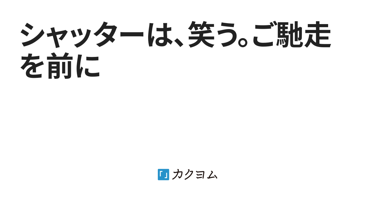 シャッターは、笑う。ご馳走を前に（mohoumono） カクヨム