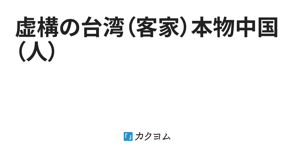 虚構の台湾（客家）本物中国（人）（masatohiraguri） カクヨム