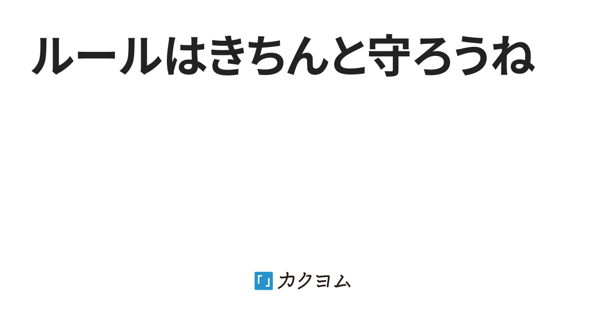 ルールはきちんと守ろうね( ) カクヨム