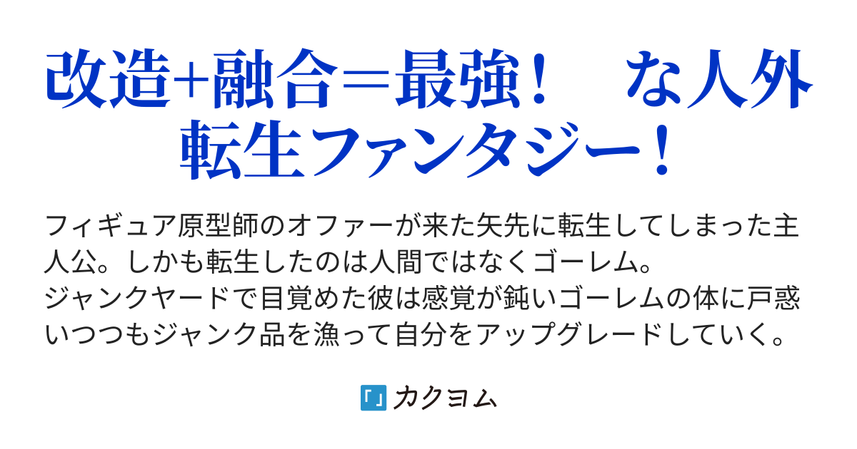 ゴーレム転生者は人間になりたい!~ジャンクヤードのゴーレムを美少女に改造して合体したら人として大事なものを失いました~(超新星 小石) カクヨム