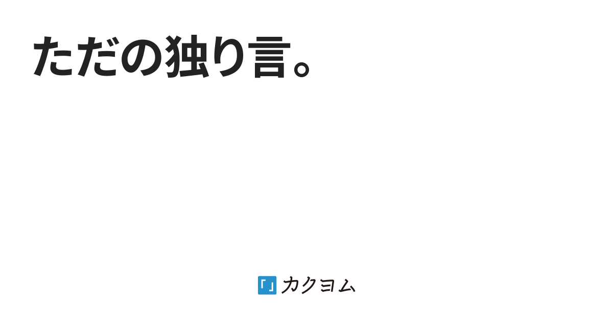 ただの独り言。(十色綴、) カクヨム