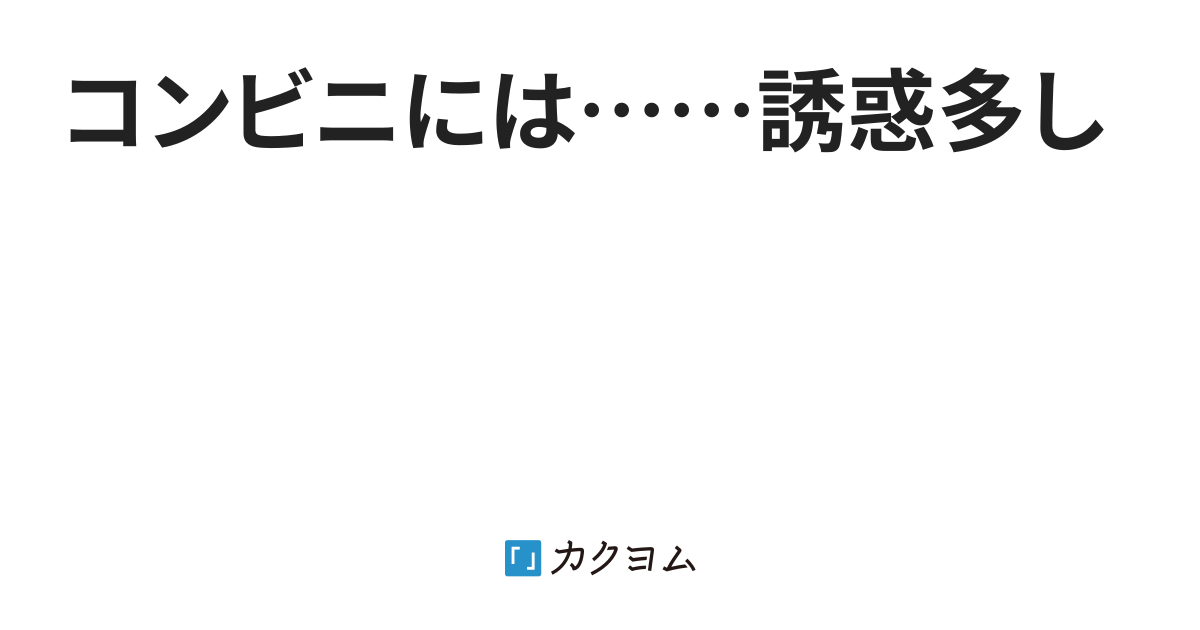 コンビニには誘惑多し(たから聖) カクヨム