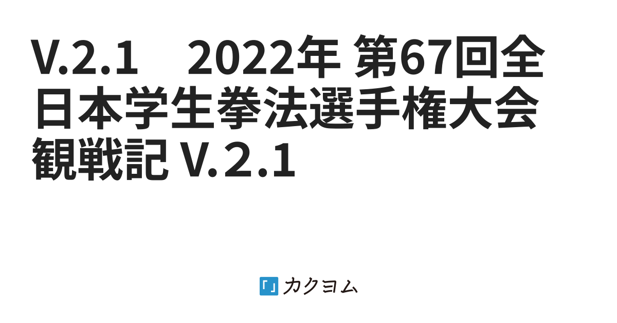 V21 2022年 第67回全日本学生拳法選手権大会 観戦記 V21(masatohiraguri) カクヨム